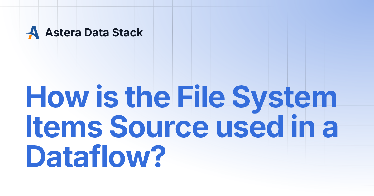 How is the File System Items Source used in a Dataflow? | Astera Data Stack