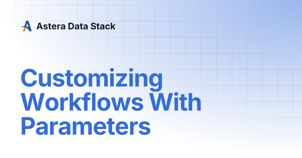 Customizing Workflows With Parameters Version 10 Astera Data Stack
