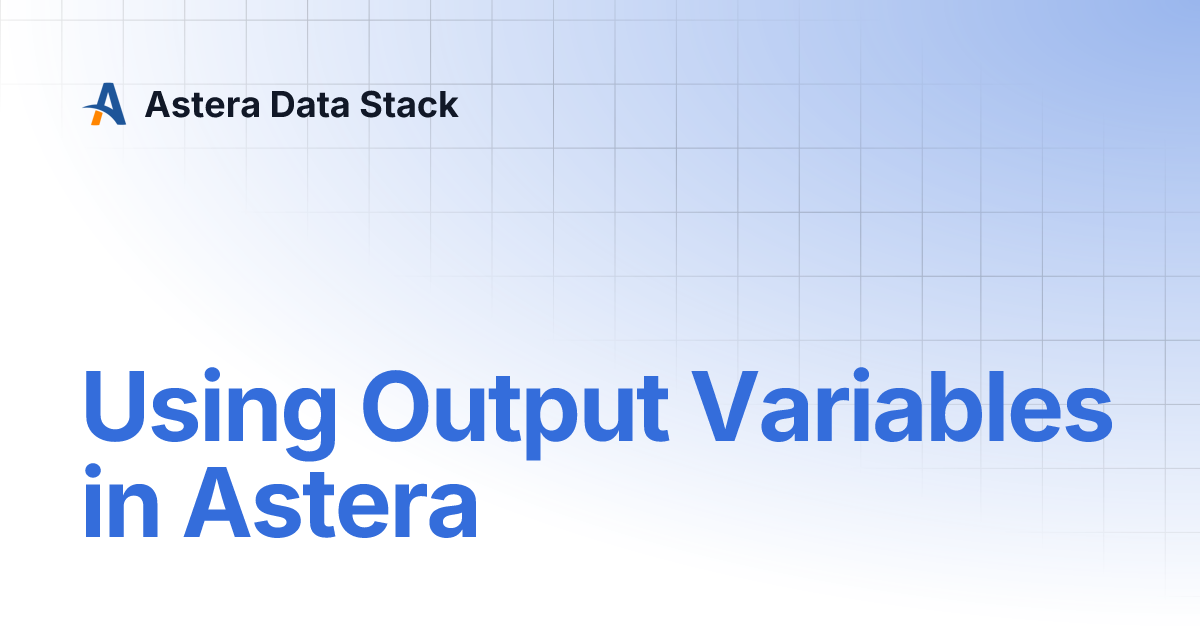 Using Output Variables in Astera | Astera Data Stack