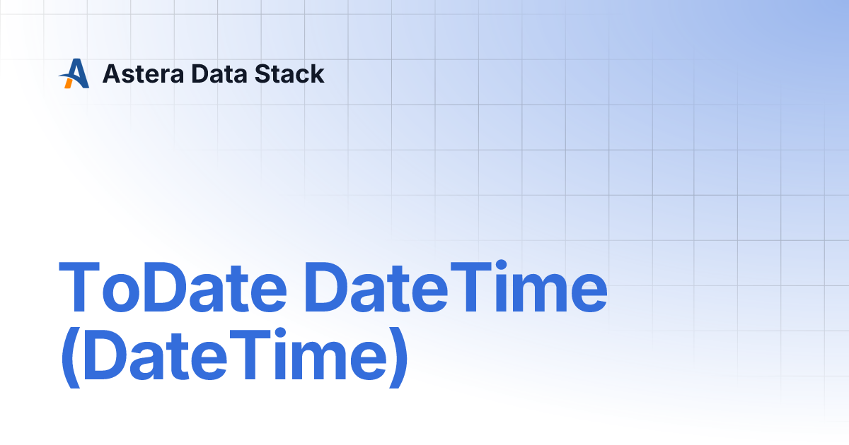 ToDate DateTime (DateTime) | Astera Data Stack