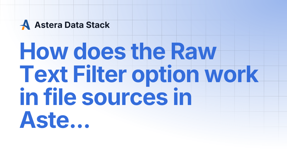 How does the Raw Text Filter option work in file sources in Astera? | Astera Data Stack