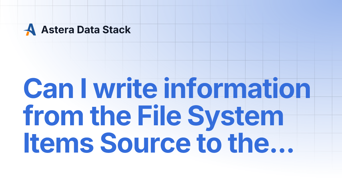 Can I write information from the File System Items Source to the destination? | Version 11 ...