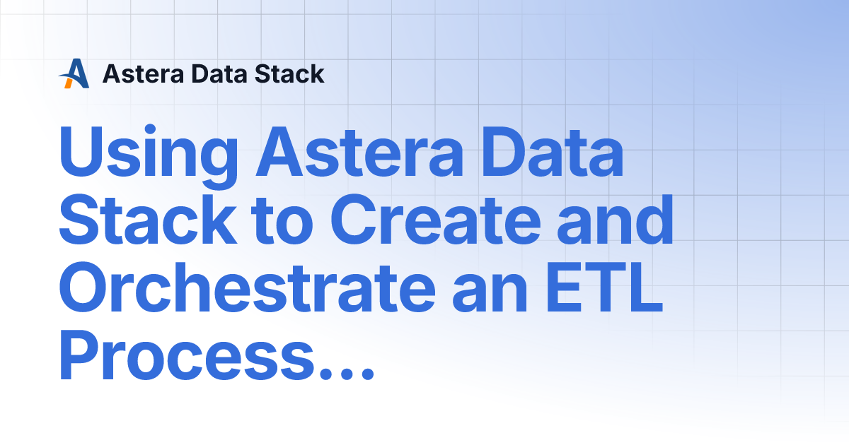 Using Astera Data Stack to Create and Orchestrate an ETL Process for Partner Onboarding | Astera ...