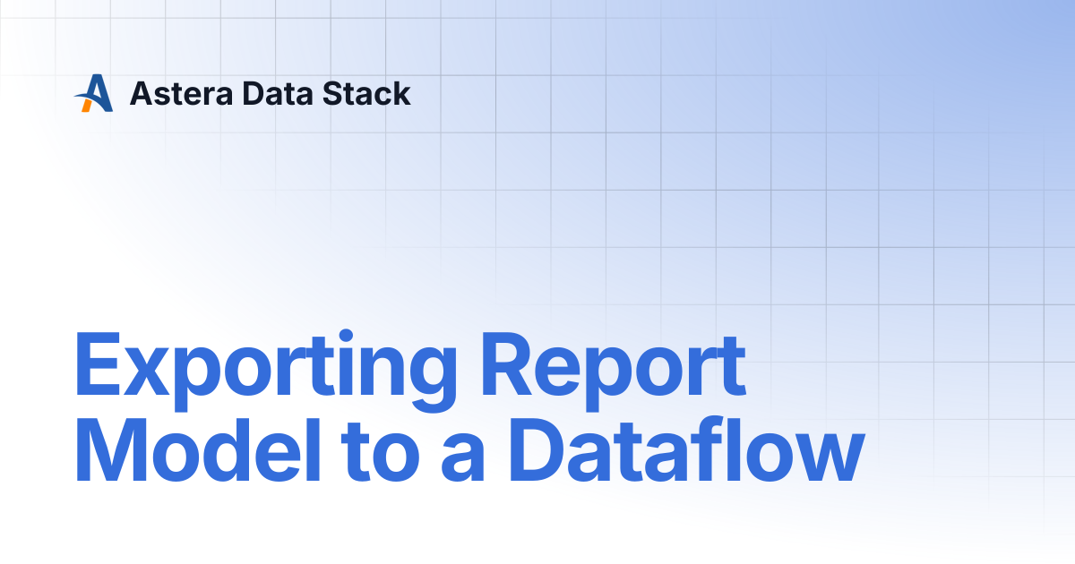 Exporting Report Model to a Dataflow | Version 11 | Astera Data Stack