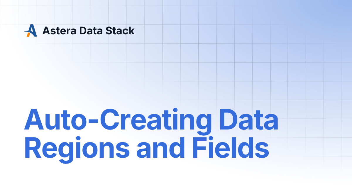 Auto-Creating Data Regions and Fields | Version 11 | Astera Data Stack