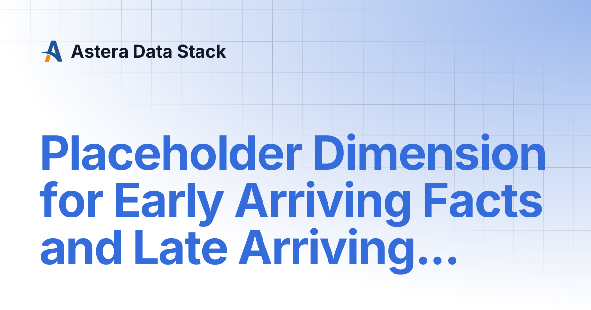 Placeholder Dimension for Early Arriving Facts and Late Arriving ...