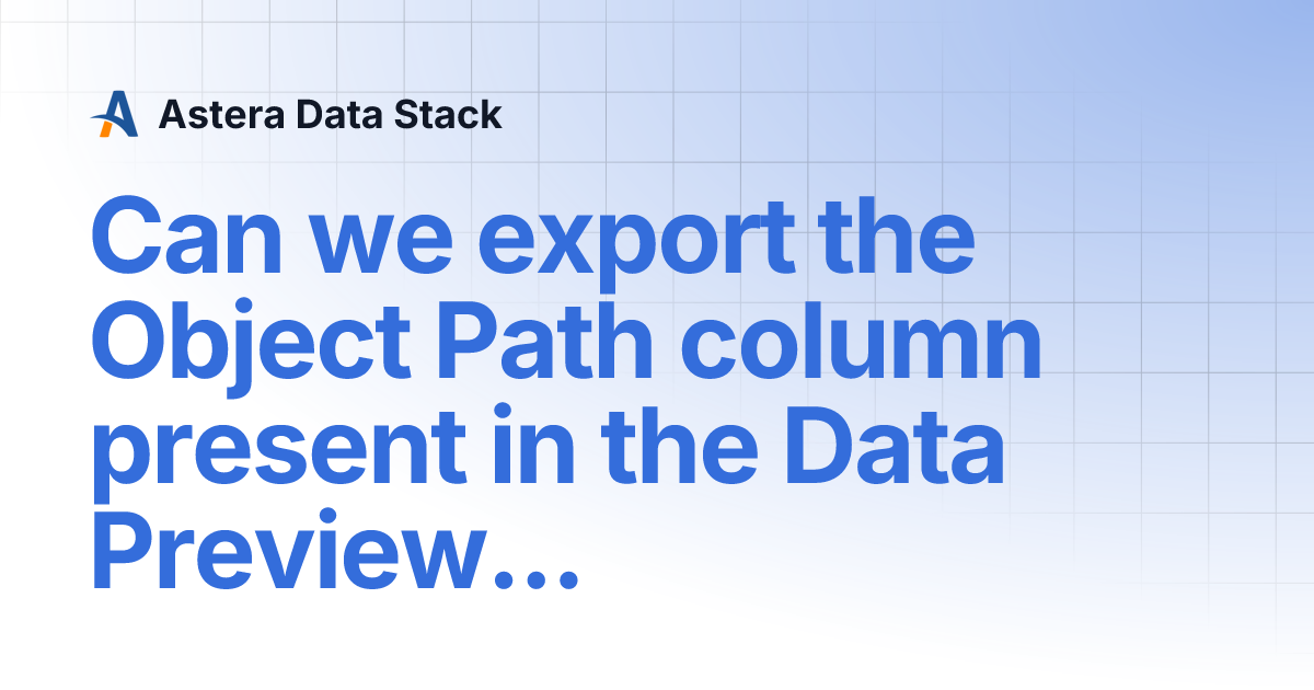 Can we export the Object Path column present in the Data Preview window? | Version 11 | Astera ...