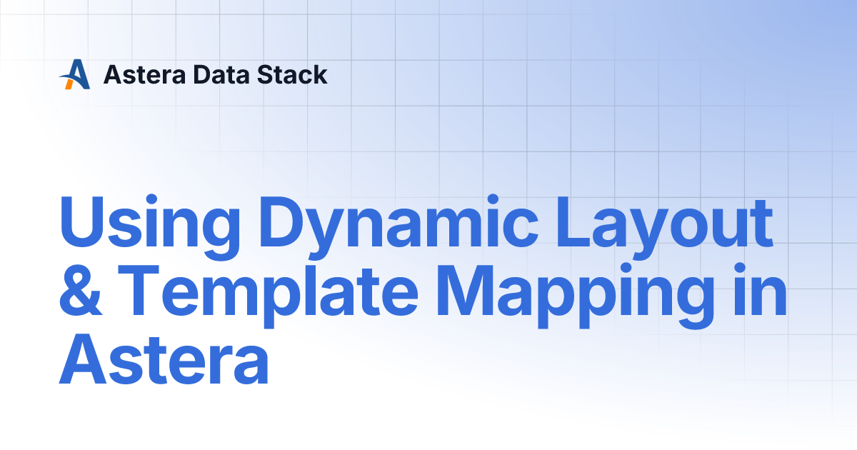 Using Dynamic Layout & Template Mapping in Astera | Version 11 | Astera Data Stack