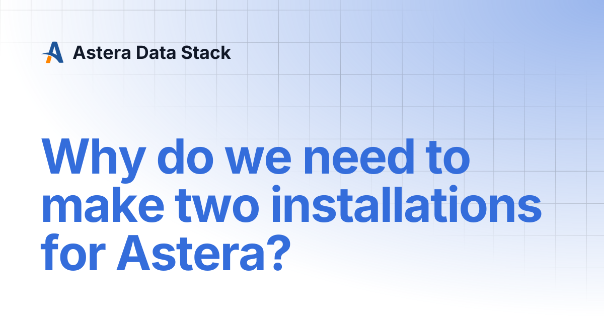Why do we need to make two installations for Astera? | Version 11 ...