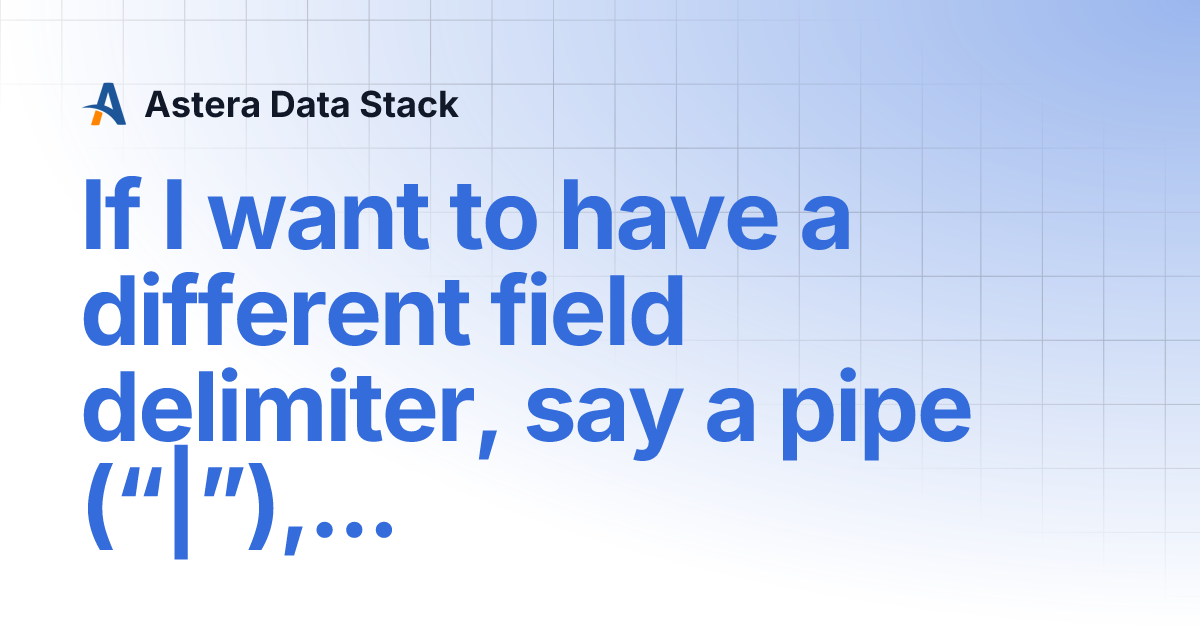 If I want to have a different field delimiter, say a pipe (“|”), is there an option to export ...