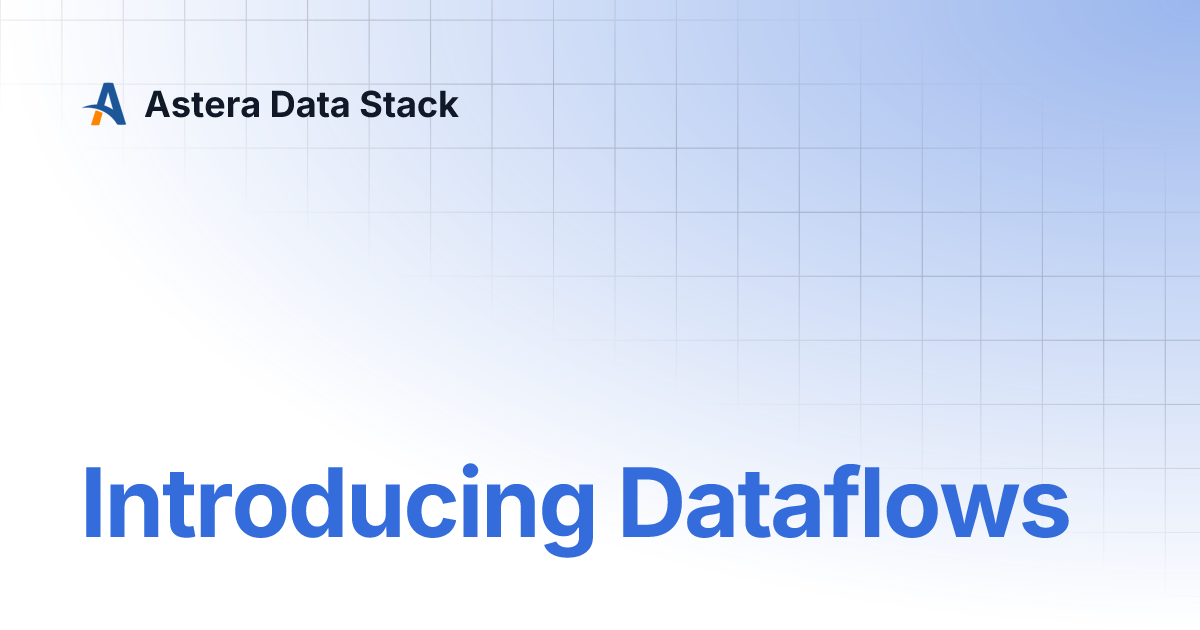 Introducing Dataflows | Astera Data Stack