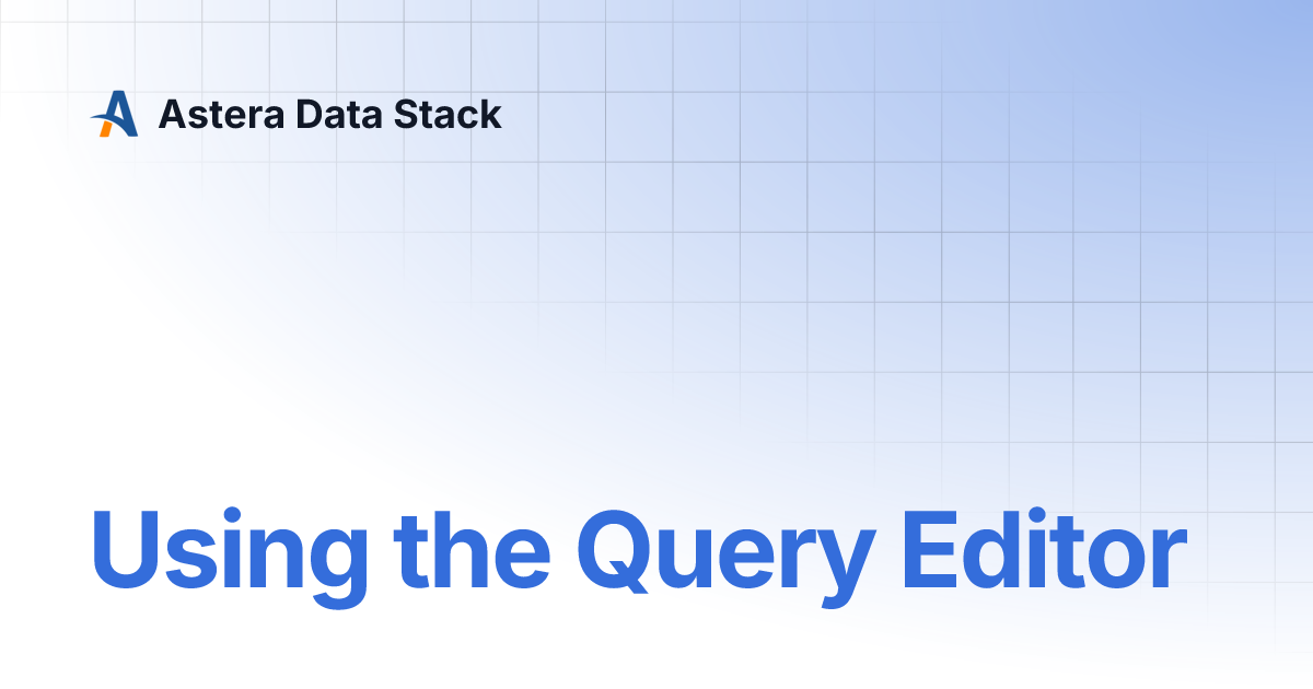 Using the Query Editor | Astera Data Stack