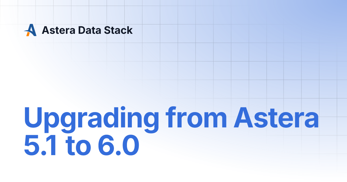 Upgrading From Astera 5 1 To 6 0 Version 6 Astera Data Stack