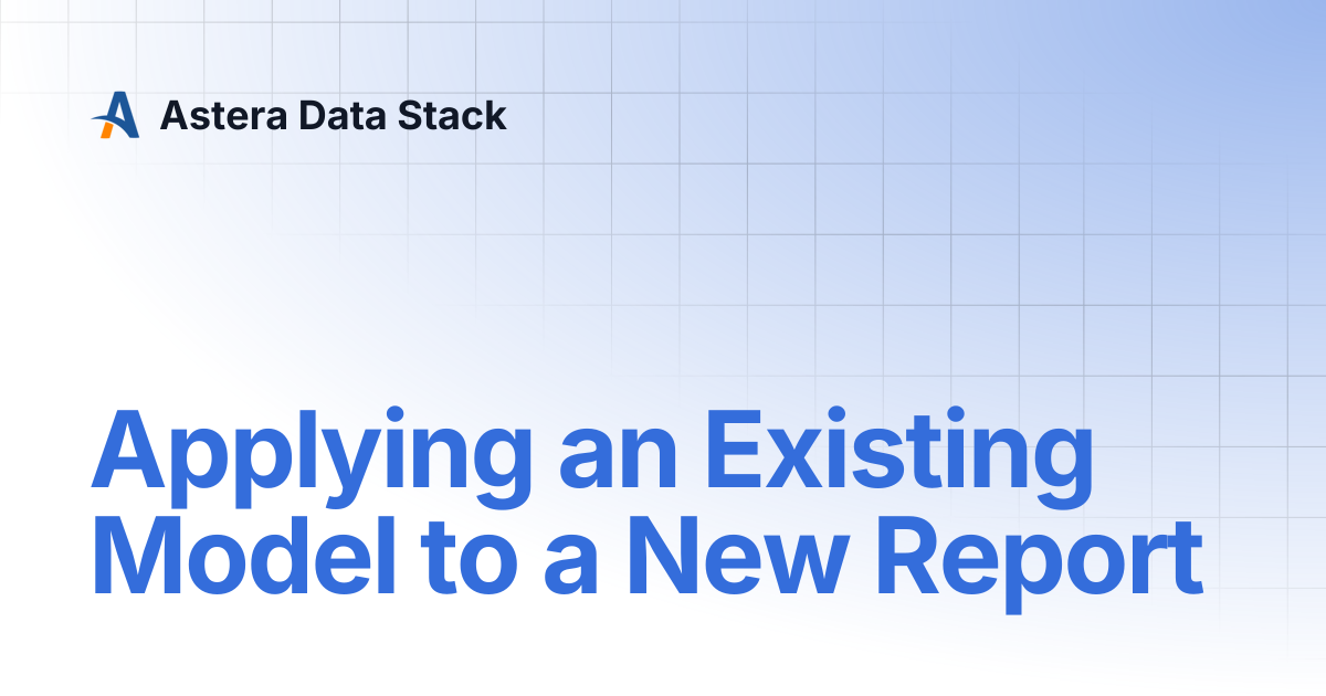 Applying an Existing Model to a New Report | Version 6 | Astera Data Stack