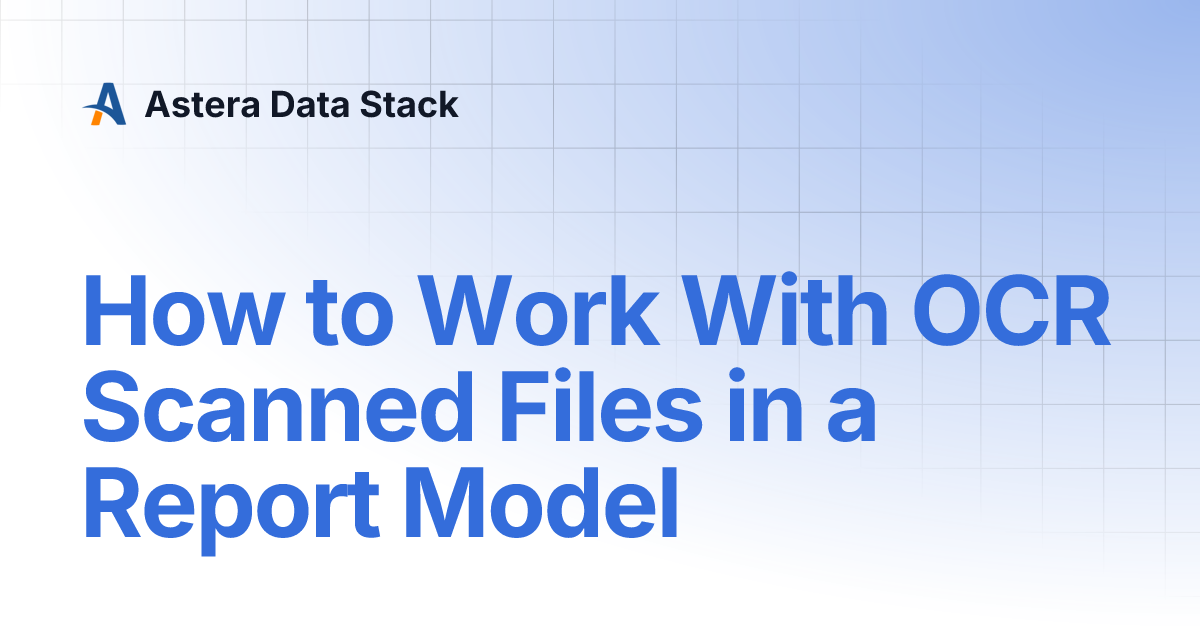 How to Work With OCR Scanned Files in a Report Model | Astera Data Stack