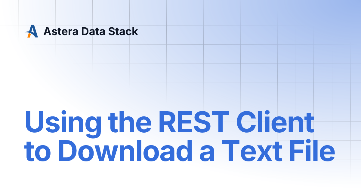 Using the REST Client to Download a Text File | Astera Data Stack