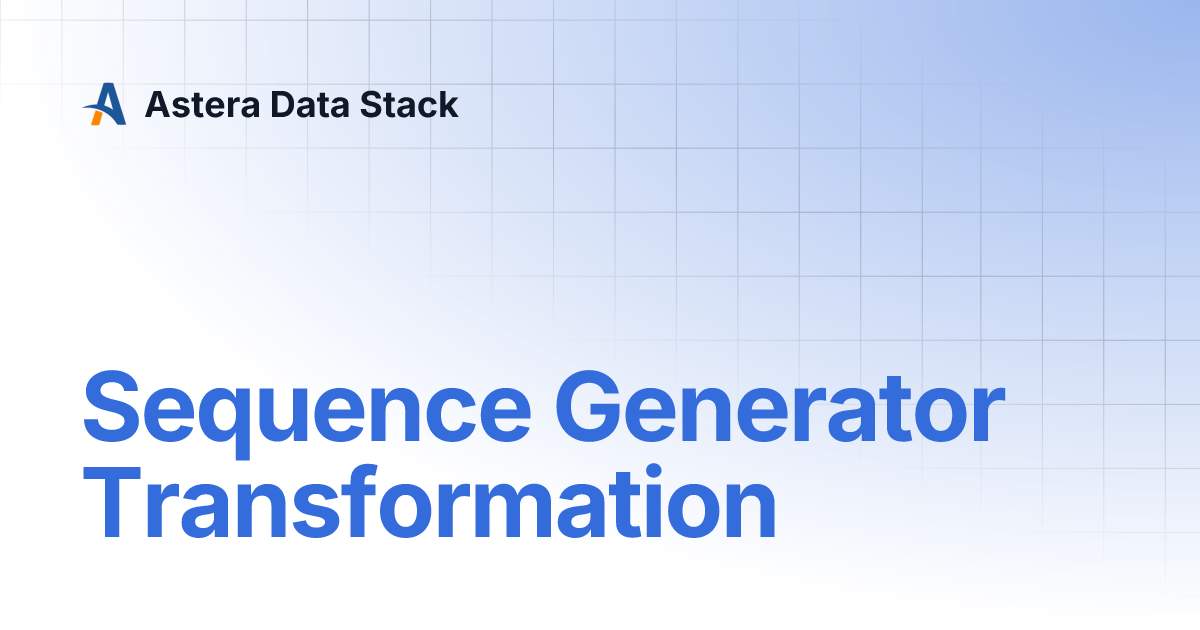 Sequence Generator Transformation | Astera Data Stack