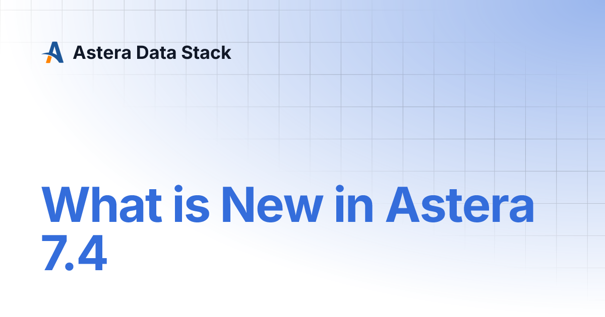 What is New in Astera 7.4 | Version 7 | Astera Data Stack