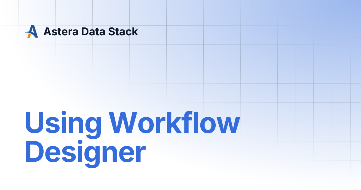 Using Workflow Designer | Astera Data Stack