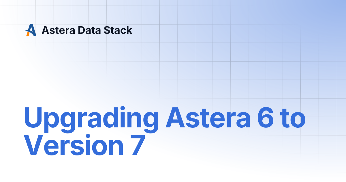 Upgrading Astera 6 To Version 7 Version 7 Astera Data Stack
