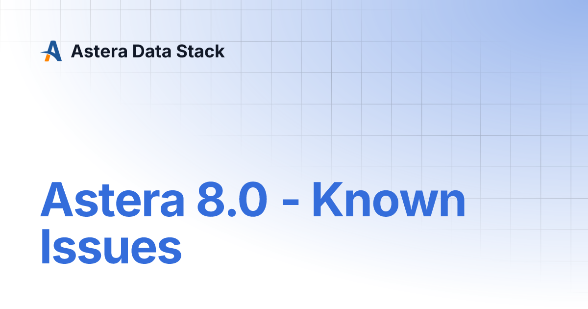 Astera 8.0 - Known Issues | Version 8 | Astera Data Stack