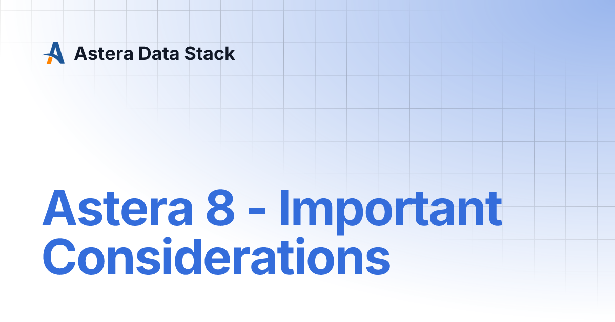 Astera 8 - Important Considerations | Astera Data Stack