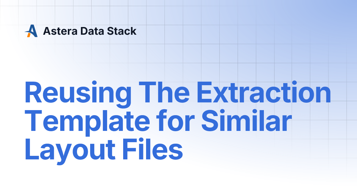 Reusing The Extraction Template for Similar Layout Files | Astera Data Stack