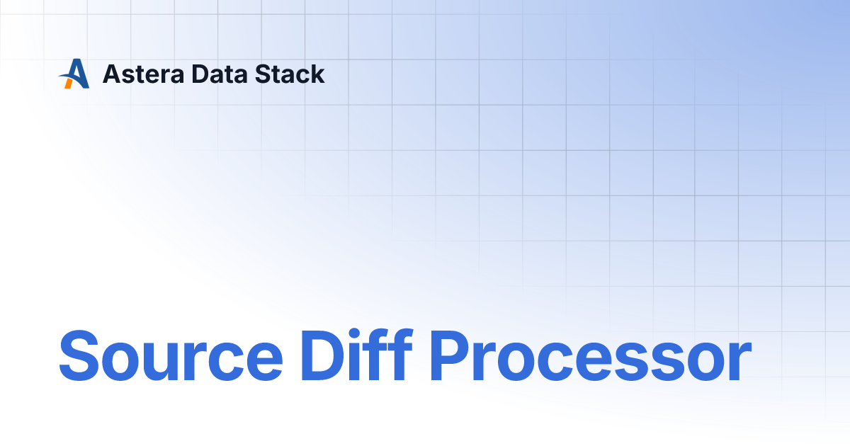 Source Diff Processor | Astera Data Stack