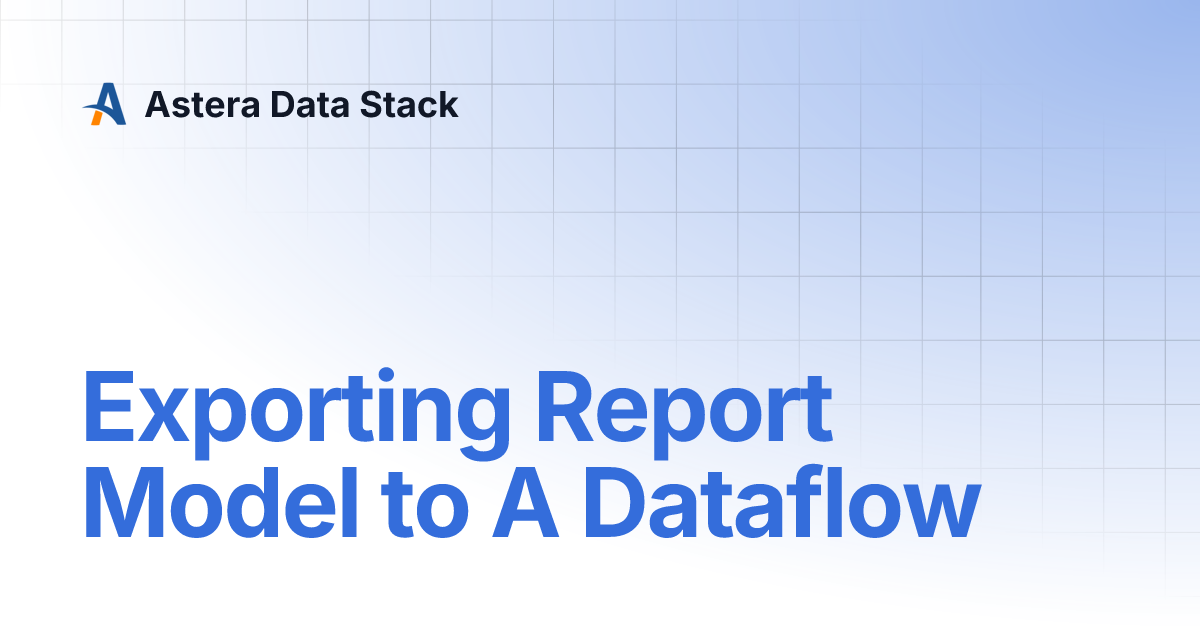 Exporting Report Model to A Dataflow | Astera Data Stack Exporting Report Model to A Dataflow | Astera Data Stack