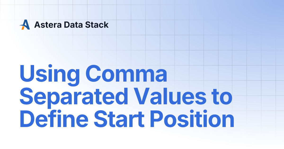 Using Comma Separated Values to Define Start Position | Astera Data Stack