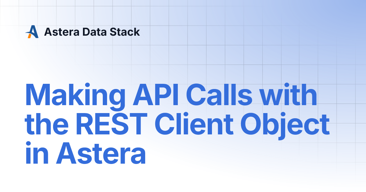 Making API Calls with the REST Client Object in Astera | Astera Data Stack