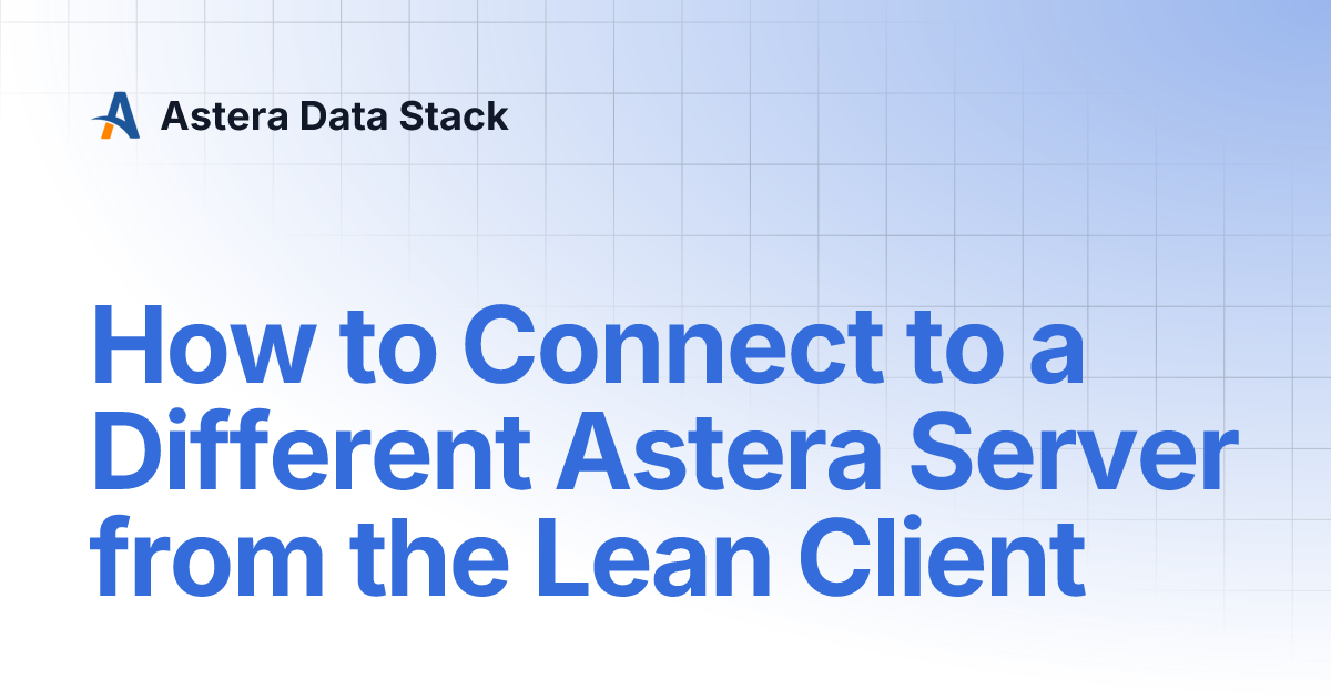 How to Connect to a Different Astera Server from the Lean Client | Astera Data Stack