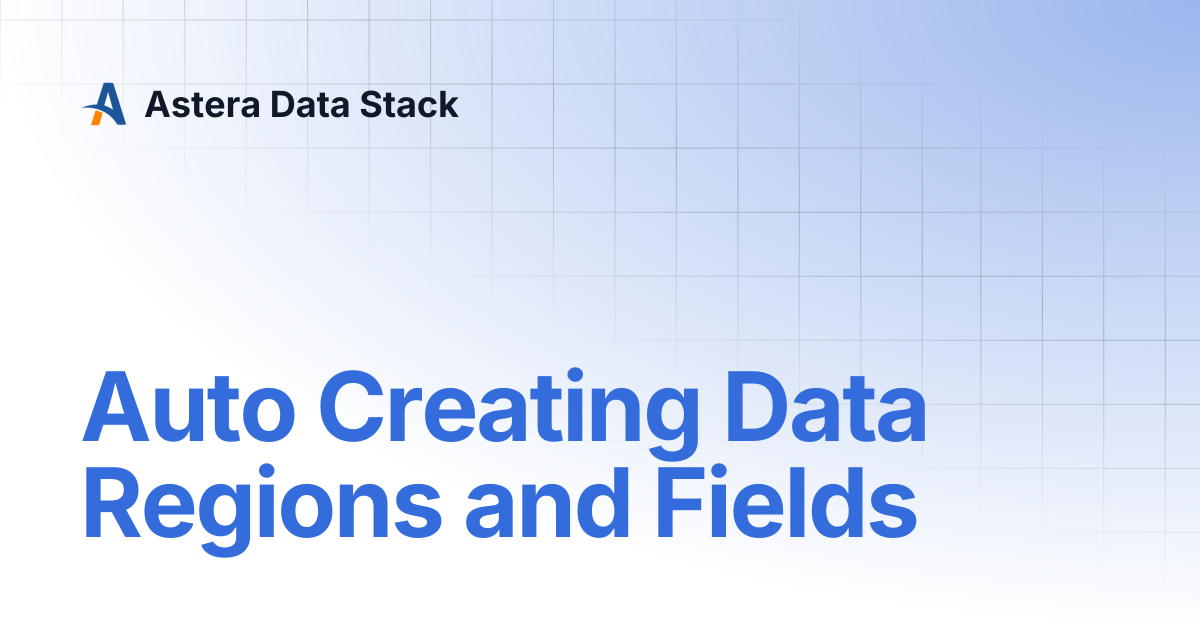 Auto Creating Data Regions and Fields | Version 9 | Astera Data Stack
