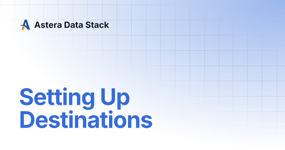 Setting Up Destinations | Astera Data Stack
