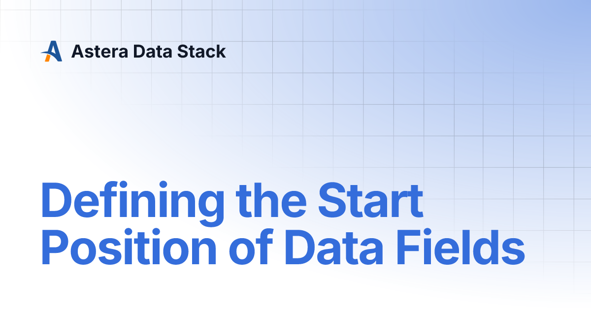 Defining the Start Position of Data Fields | Astera Data Stack