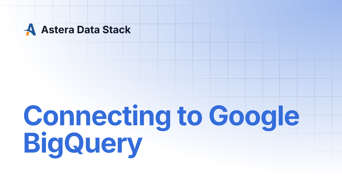 Connecting to Google BigQuery | Astera Data Stack