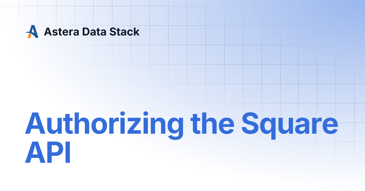Authorizing the Square API | Astera Data Stack
