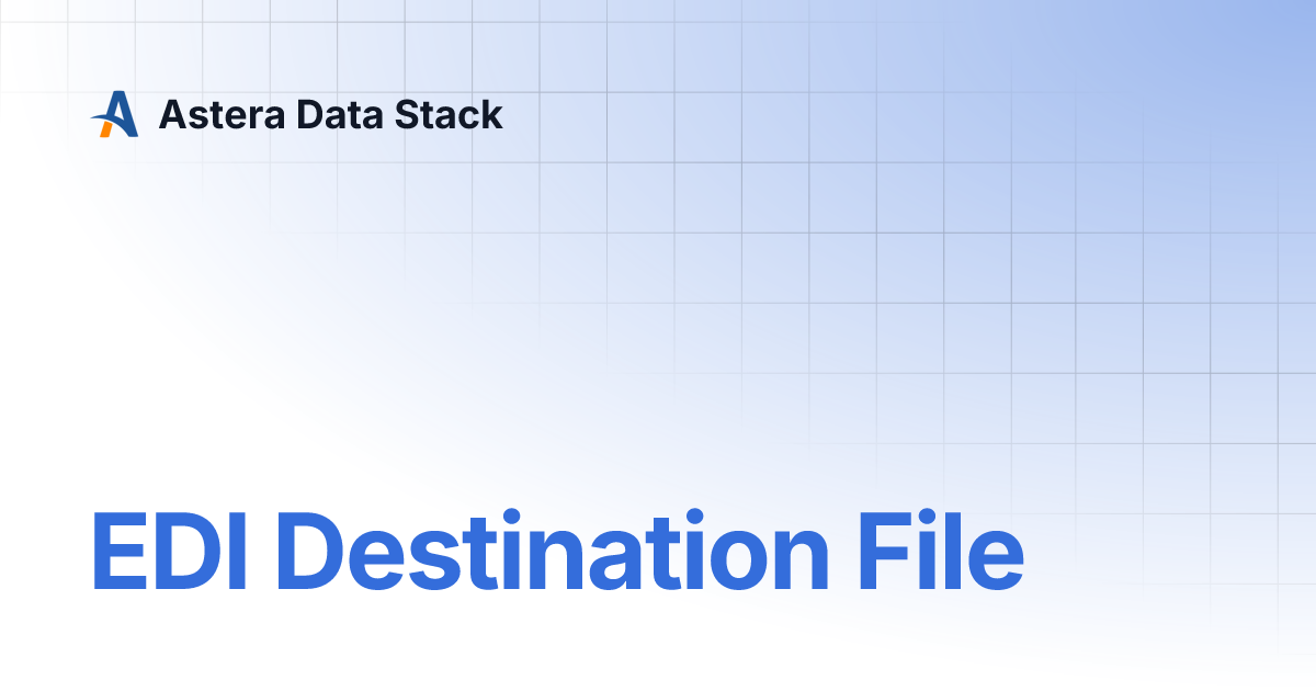 EDI Destination File | Astera Data Stack