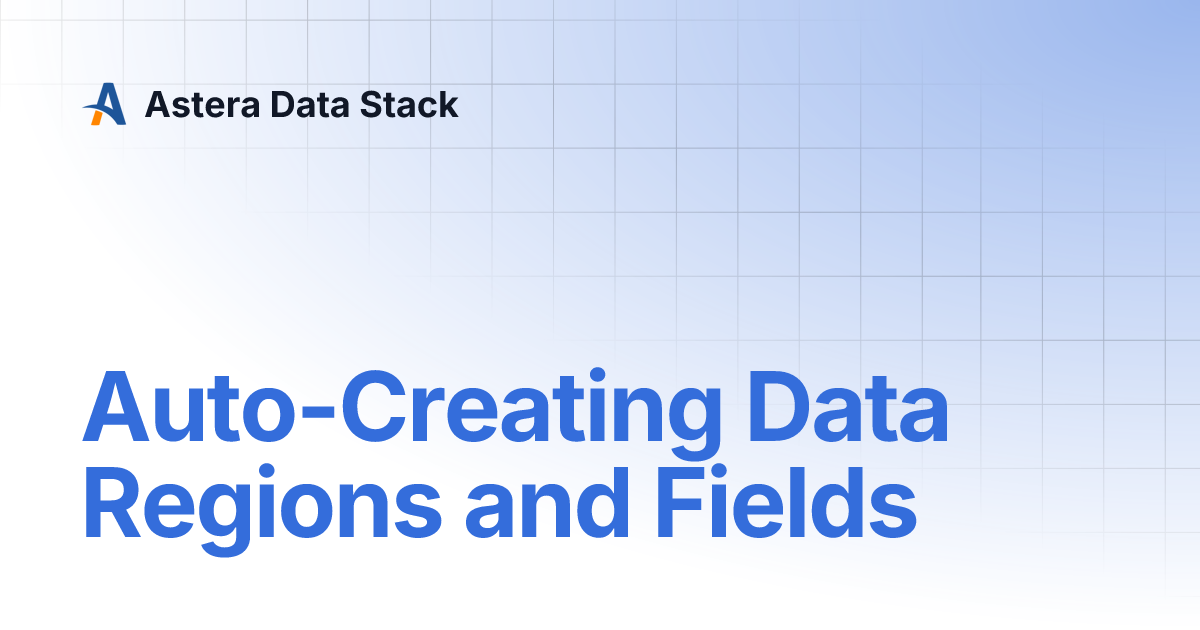Auto-Creating Data Regions and Fields | Astera Data Stack