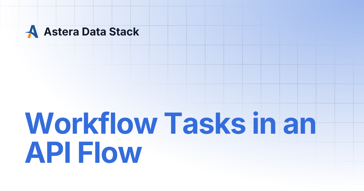 Workflow Tasks in an API Flow | Astera Data Stack