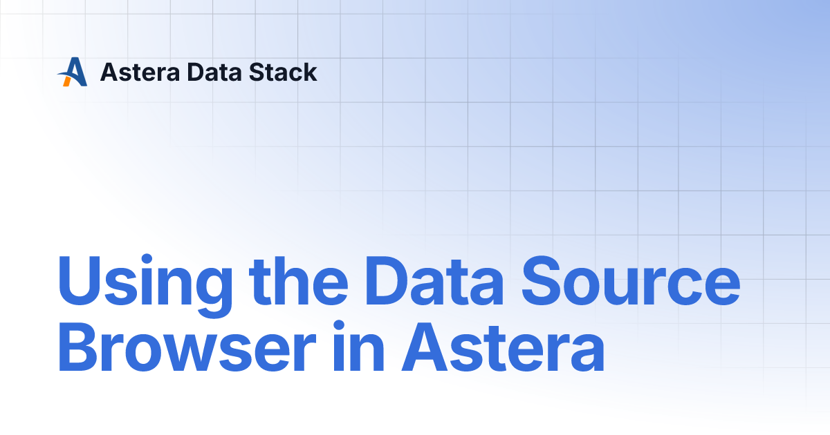 Using the Data Source Browser in Astera | Astera Data Stack