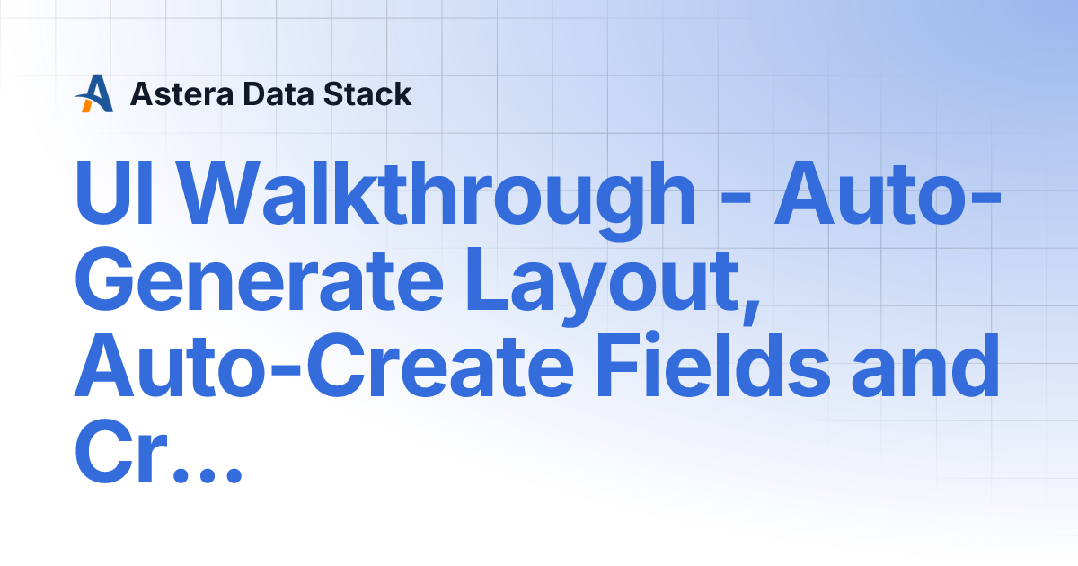 UI Walkthrough - Auto-Generate Layout, Auto-Create Fields and Create Table Region | Astera Data ...