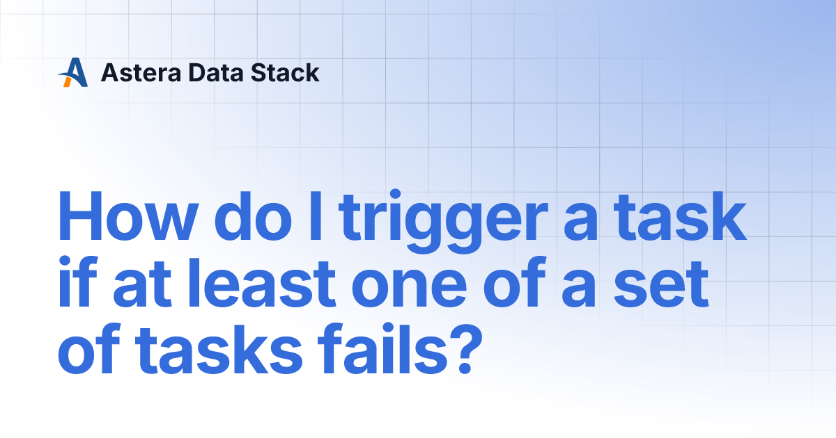 How do I trigger a task if at least one of a set of tasks fails ...