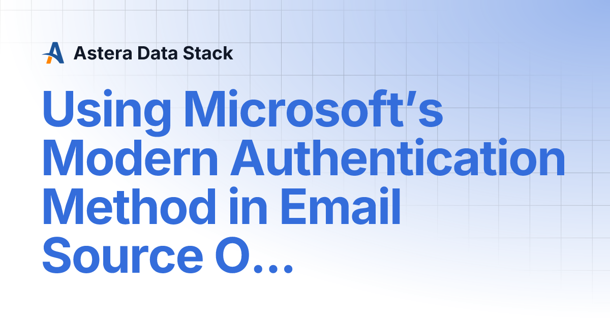 Using Microsoft’s Modern Authentication Method in Email Source Object | Astera Data Stack