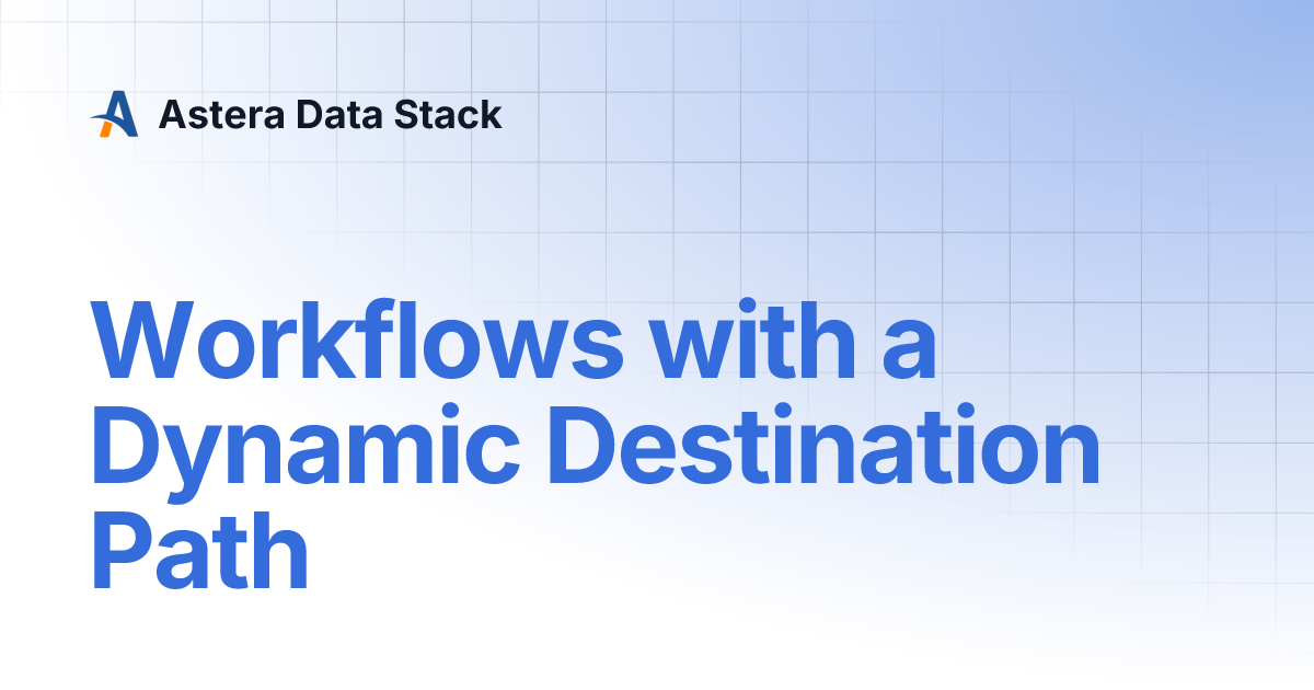 Workflows with a Dynamic Destination Path | Astera Data Stack