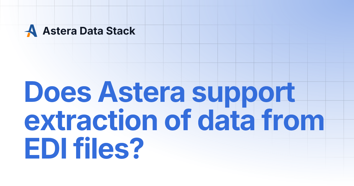 Does Astera support extraction of data from EDI files? | Astera Data Stack