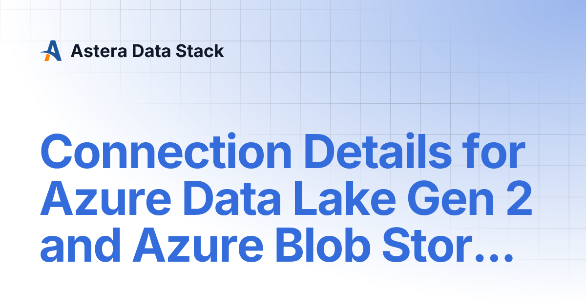 Connection Details for Azure Data Lake Gen 2 and Azure Blob Storage | Astera Data Stack