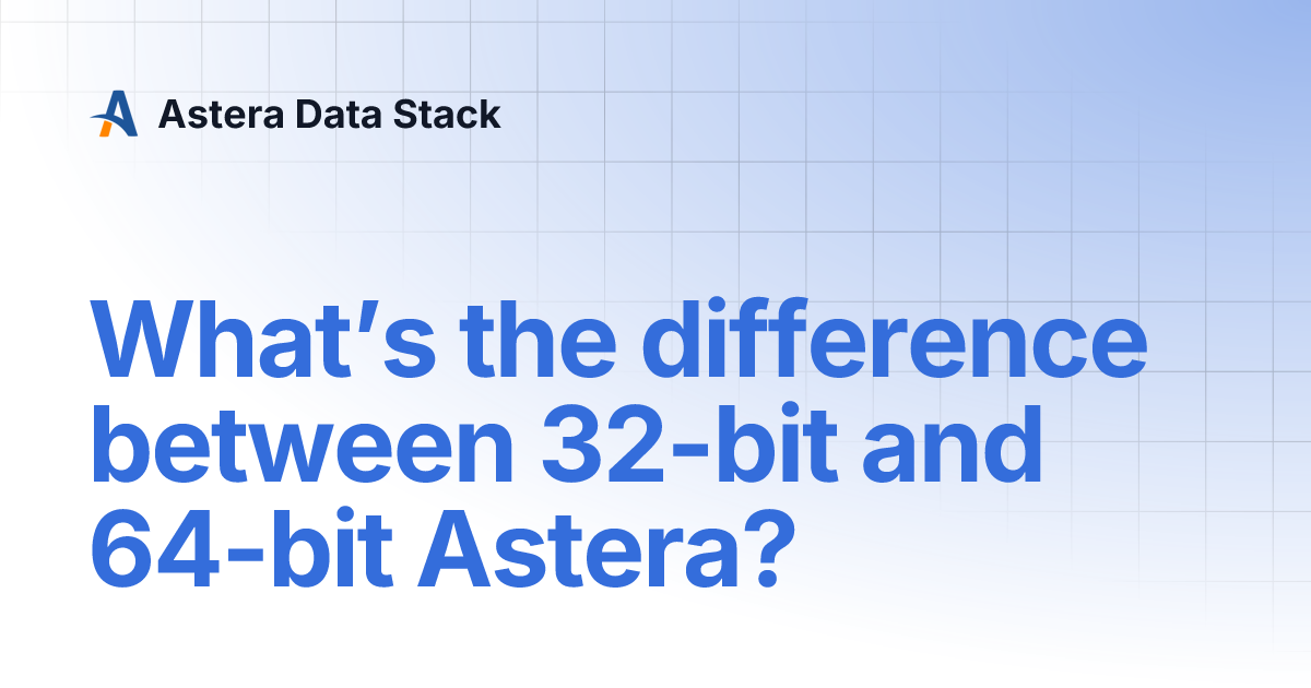 What’s the difference between 32-bit and 64-bit Astera? | Astera Data Stack